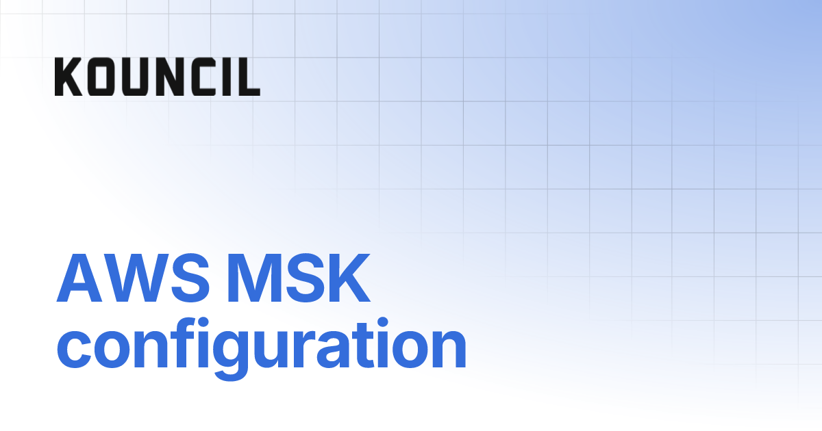 AWS MSK configuration | Kouncil AWS MSK configuration | Kouncil